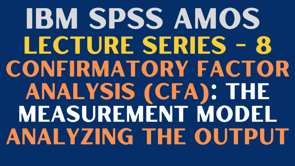 Confirmatory Factor Analysis and Analyzing SPSS AMOS Output ...
